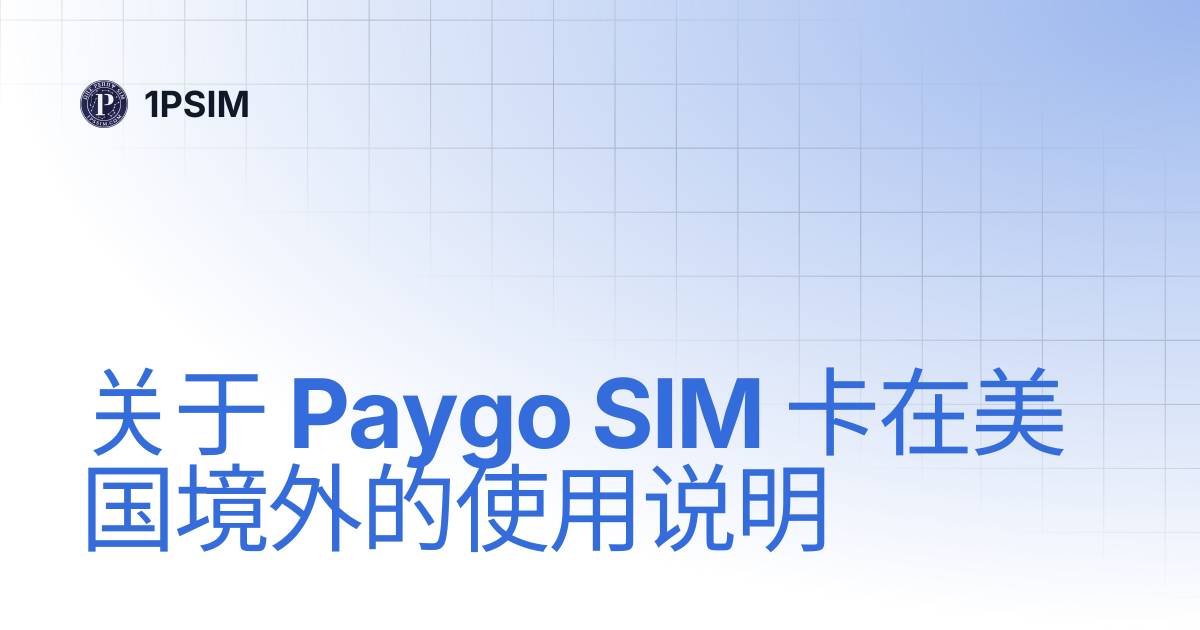 关于 Paygo SIM 卡在美国境外的使用说明 | 1PSIM